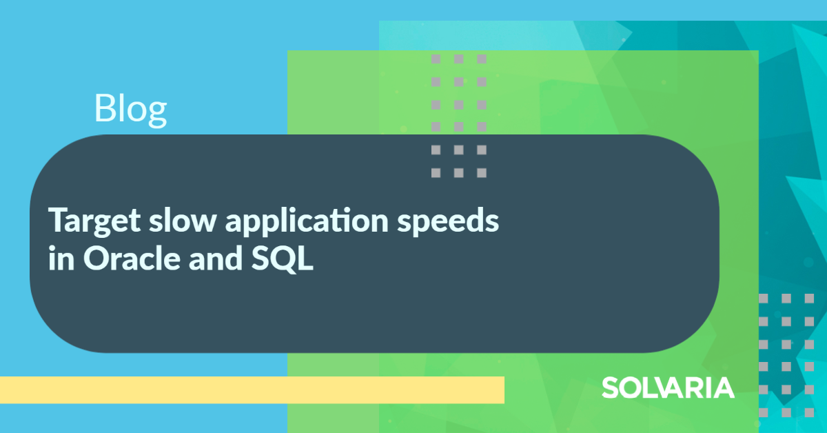 Target Slow Application Speeds In Oracle And Sql